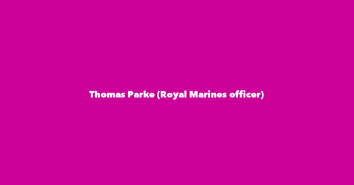 Thomas Parke (Royal Marines officer) - Spouse, Children, Birthday & More