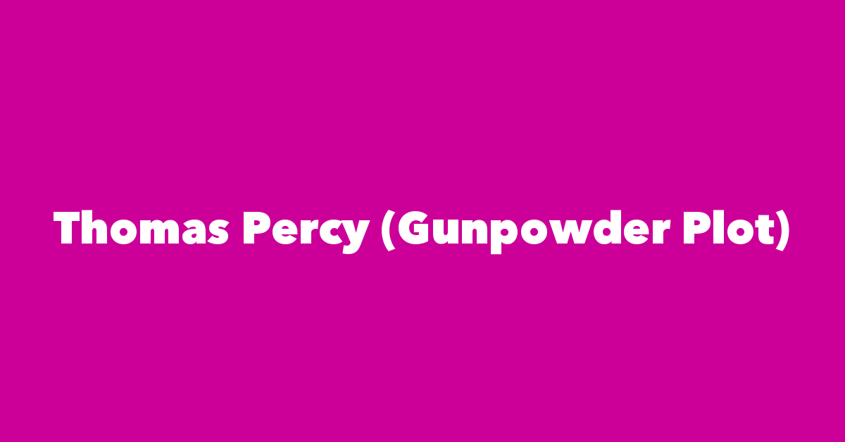 Thomas Percy (Gunpowder Plot) - Spouse, Children, Birthday & More