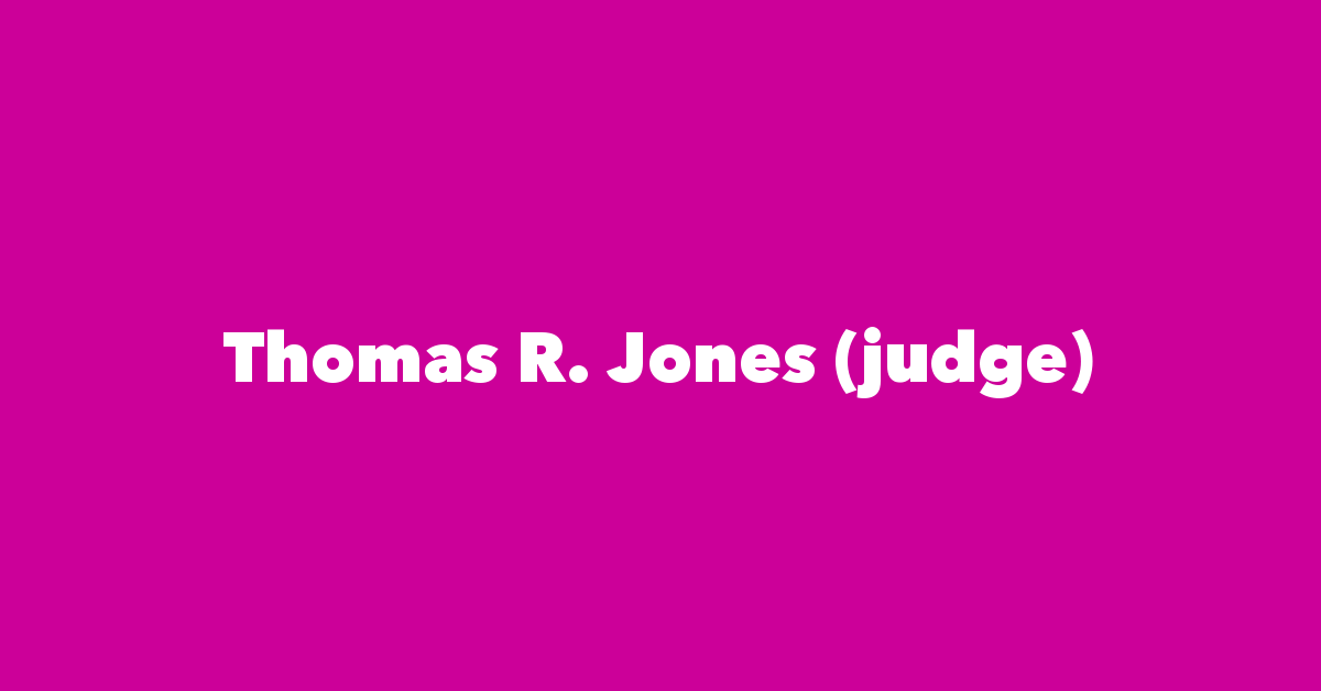 Thomas R. Jones (judge) - Spouse, Children, Birthday & More