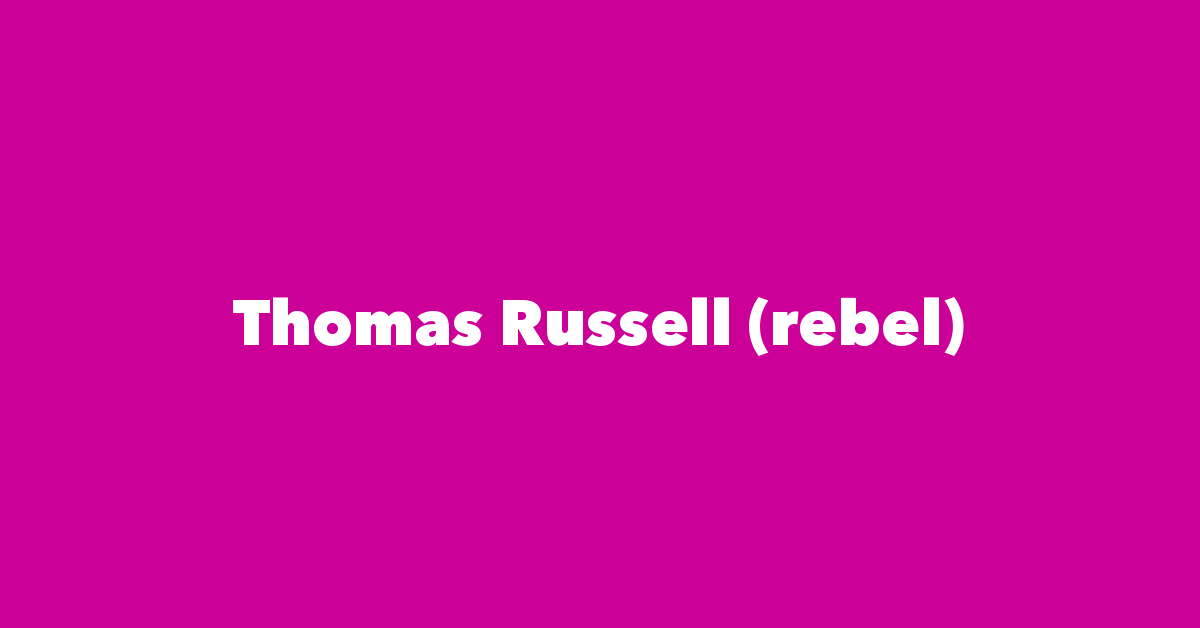 Thomas Russell (rebel) - Spouse, Children, Birthday & More