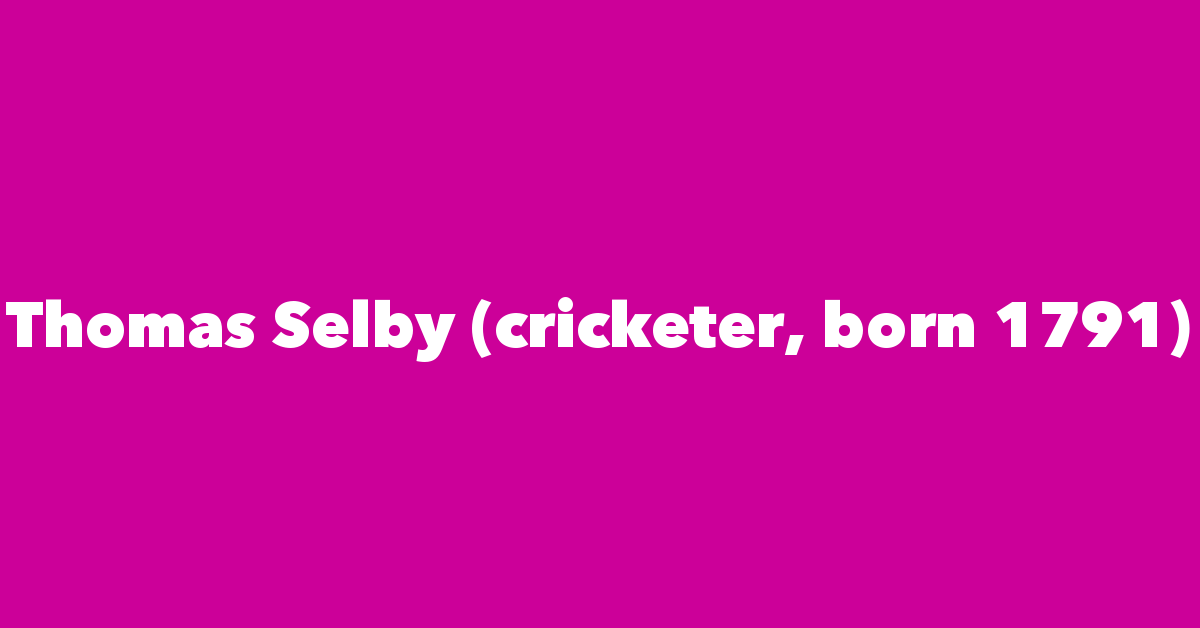 Thomas Selby (cricketer, born 1791) - Spouse, Children, Birthday & More