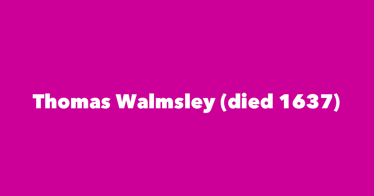 Thomas Walmsley (died 1637) - Spouse, Children, Birthday & More