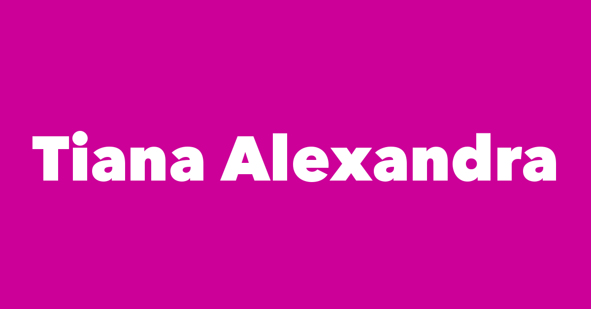 Tiana Alexandra - Spouse, Children, Birthday & More