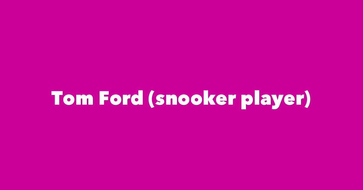 Tom Ford (snooker player) - Spouse, Children, Birthday & More