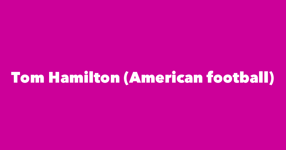 Tom Hamilton (American football) - Spouse, Children, Birthday & More