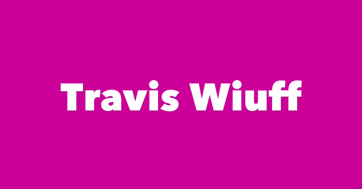 Travis Wiuff - Spouse, Children, Birthday & More