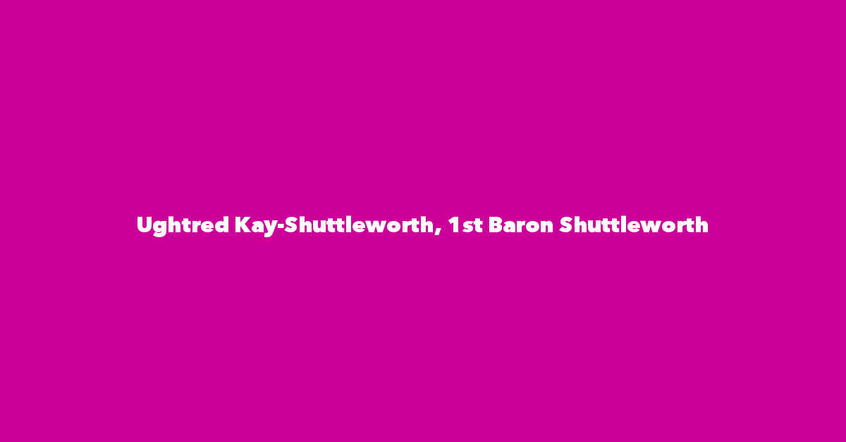 Ughtred Kay-Shuttleworth, 1st Baron Shuttleworth - Spouse, Children ...
