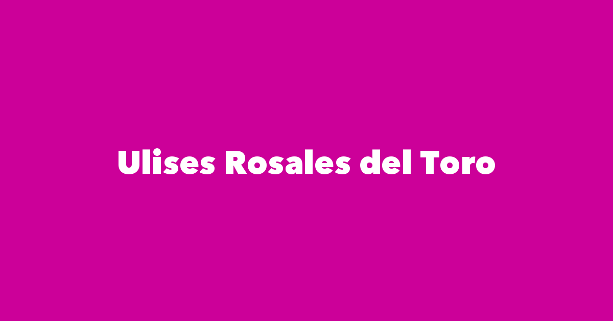 Ulises Rosales del Toro - Spouse, Children, Birthday & More