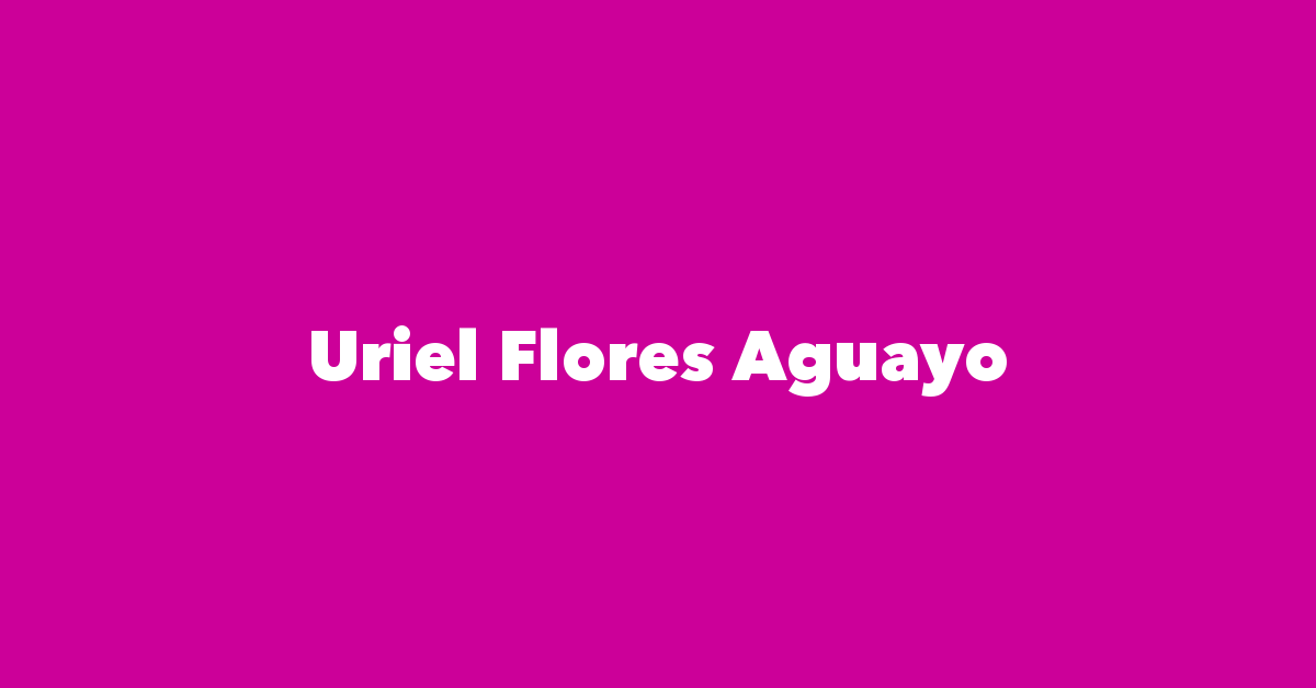 Uriel Flores Aguayo - Spouse, Children, Birthday & More