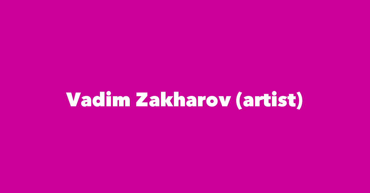 Vadim Zakharov (artist) - Spouse, Children, Birthday & More