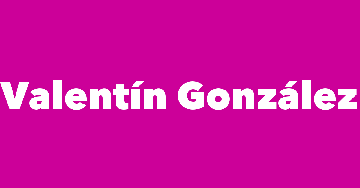 Valentín González - Spouse, Children, Birthday & More
