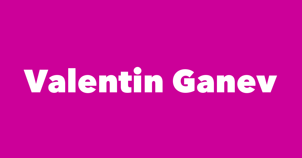 Valentin Ganev - Spouse, Children, Birthday & More