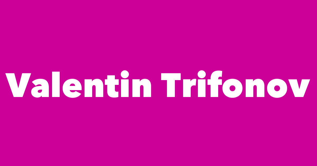 Valentin Trifonov - Spouse, Children, Birthday & More