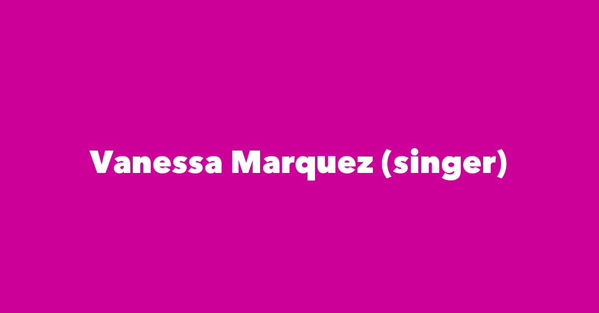 Vanessa Marquez (singer) - Spouse, Children, Birthday & More