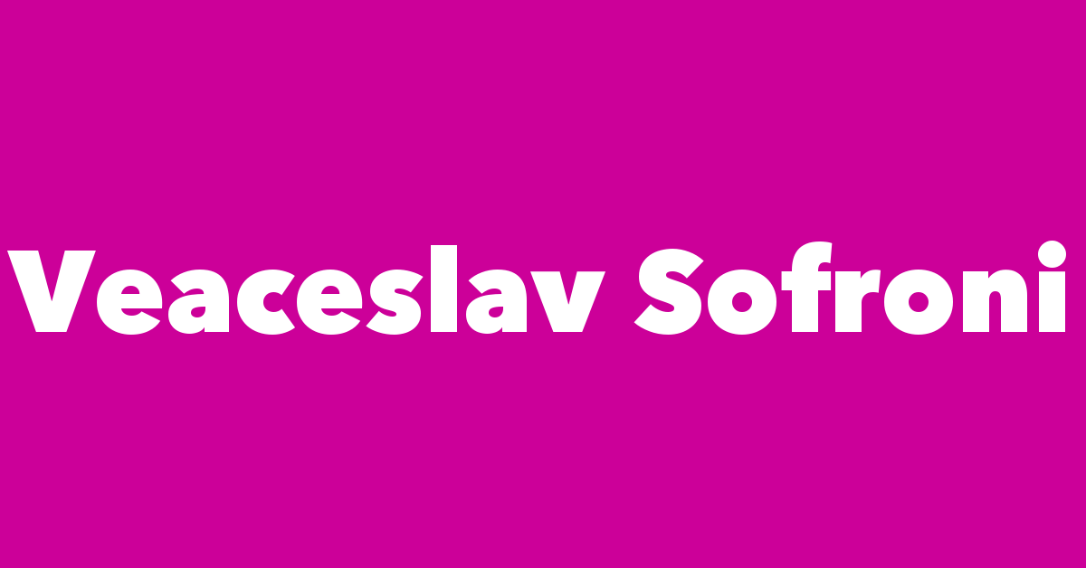 Veaceslav Sofroni - Spouse, Children, Birthday & More