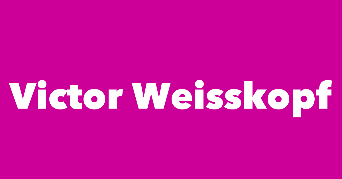 Victor Weisskopf - Spouse, Children, Birthday & More