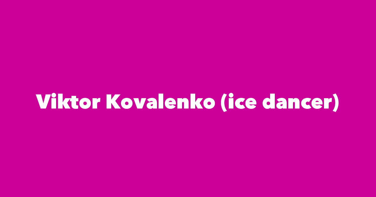 Viktor Kovalenko (ice dancer) - Spouse, Children, Birthday & More