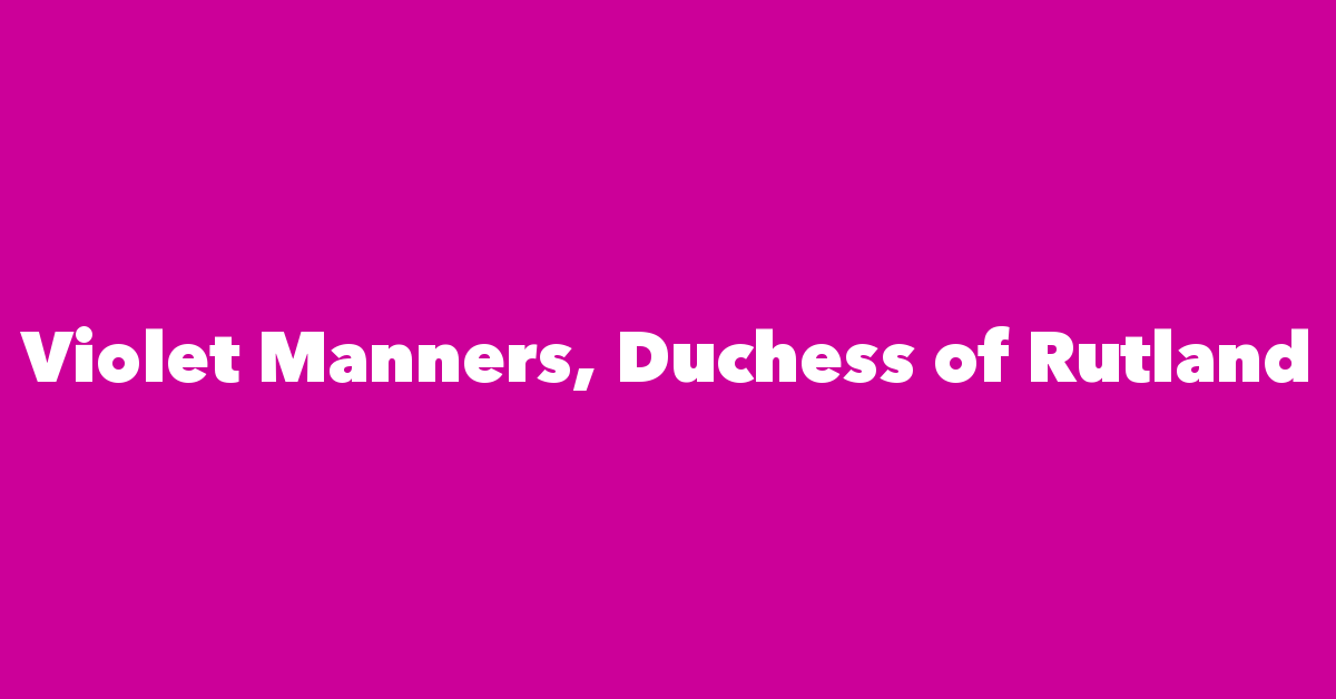 Violet Manners, Duchess of Rutland - Spouse, Children, Birthday & More