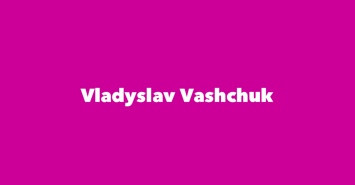 Vladyslav Vashchuk - Spouse, Children, Birthday & More