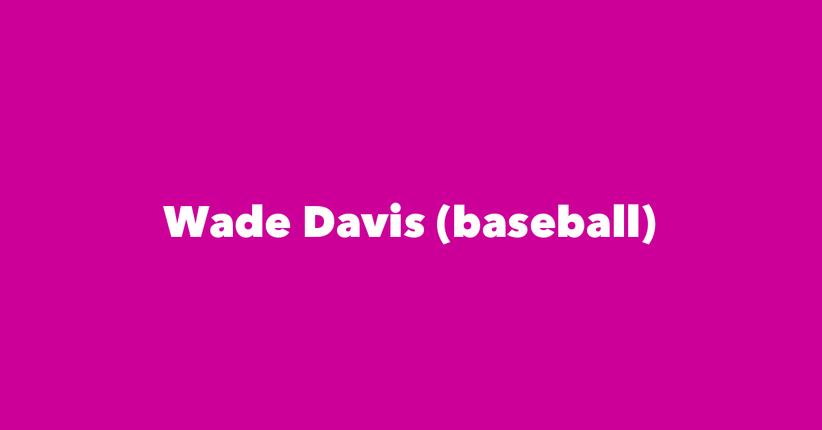 Wade Davis (baseball) - Spouse, Children, Birthday & More