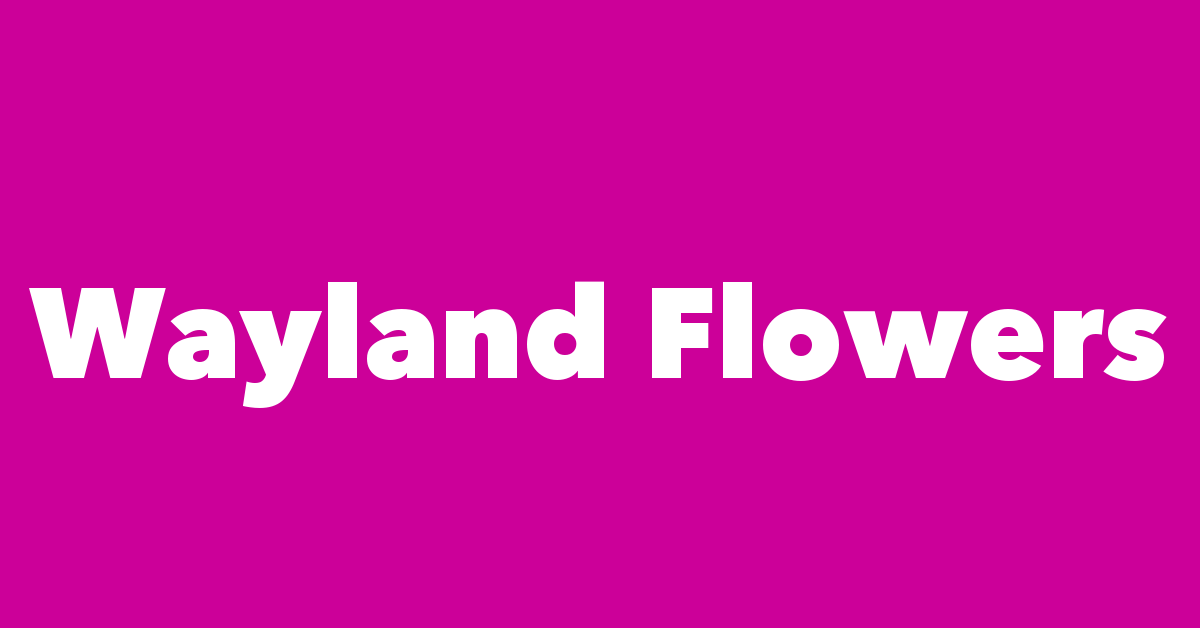 Wayland Flowers - Spouse, Children, Birthday & More