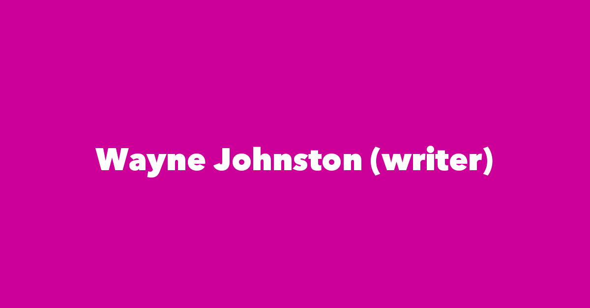 Wayne Johnston (writer) - Spouse, Children, Birthday & More