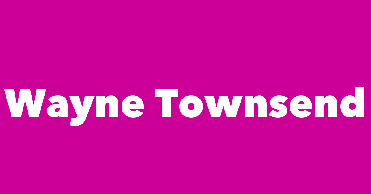 Wayne Townsend - Spouse, Children, Birthday & More