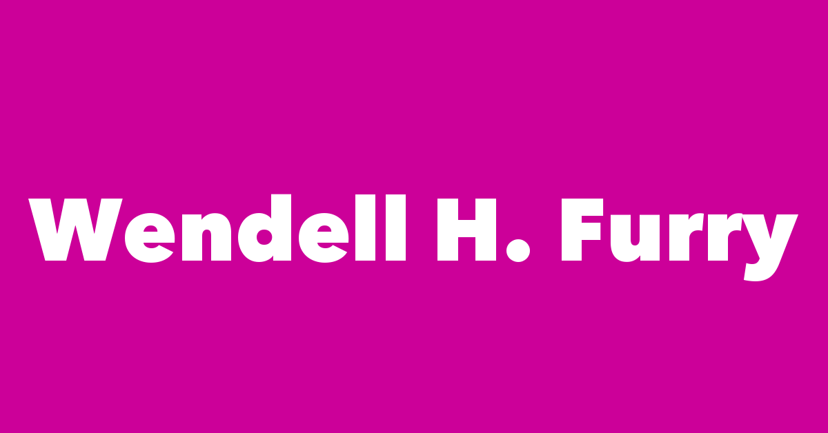 Wendell H. Furry - Spouse, Children, Birthday & More