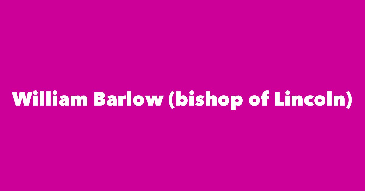William Barlow (bishop of Lincoln) - Spouse, Children, Birthday & More