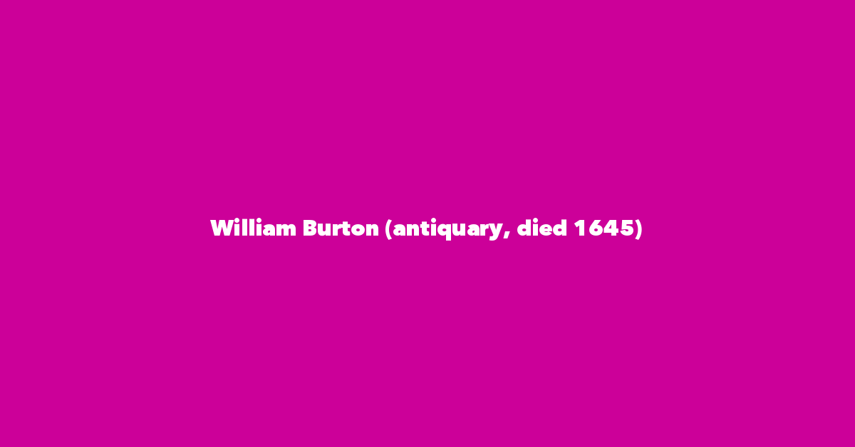 William Burton (antiquary, died 1645) - Spouse, Children, Birthday & More