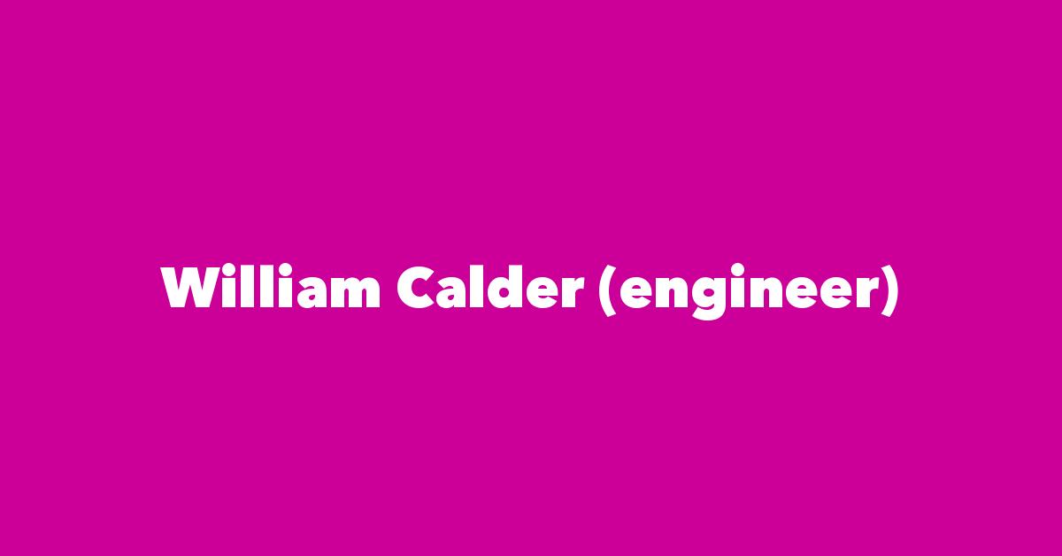 William Calder (engineer) - Spouse, Children, Birthday & More