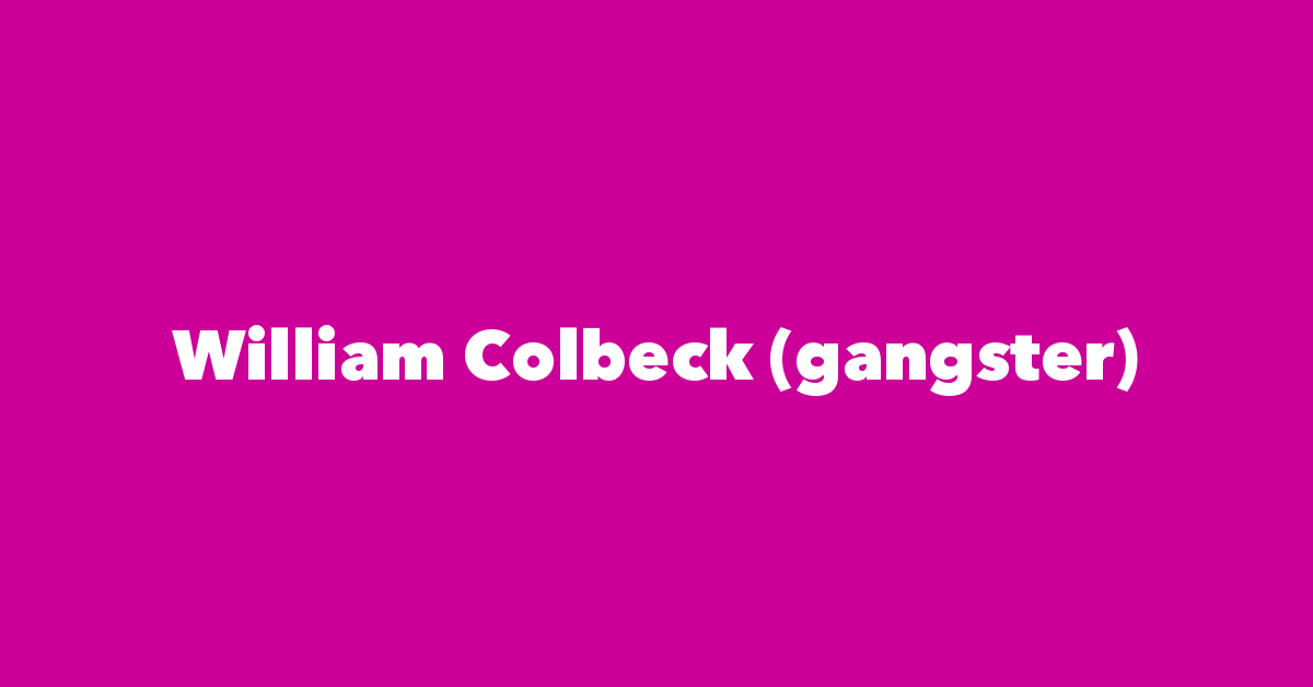 William Colbeck (gangster) - Spouse, Children, Birthday & More