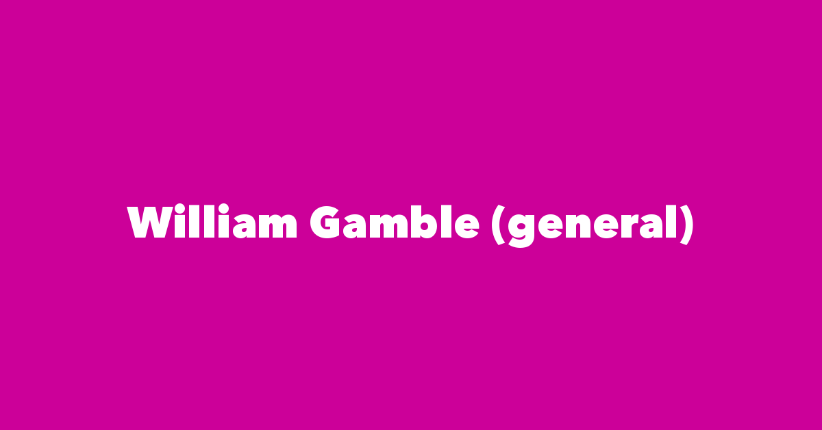 William Gamble (general) - Spouse, Children, Birthday & More