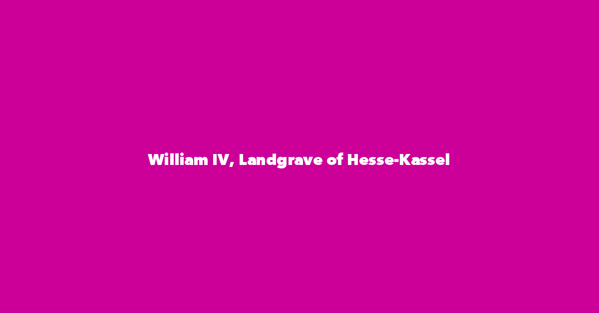 William IV, Landgrave of Hesse-Kassel - Spouse, Children, Birthday & More