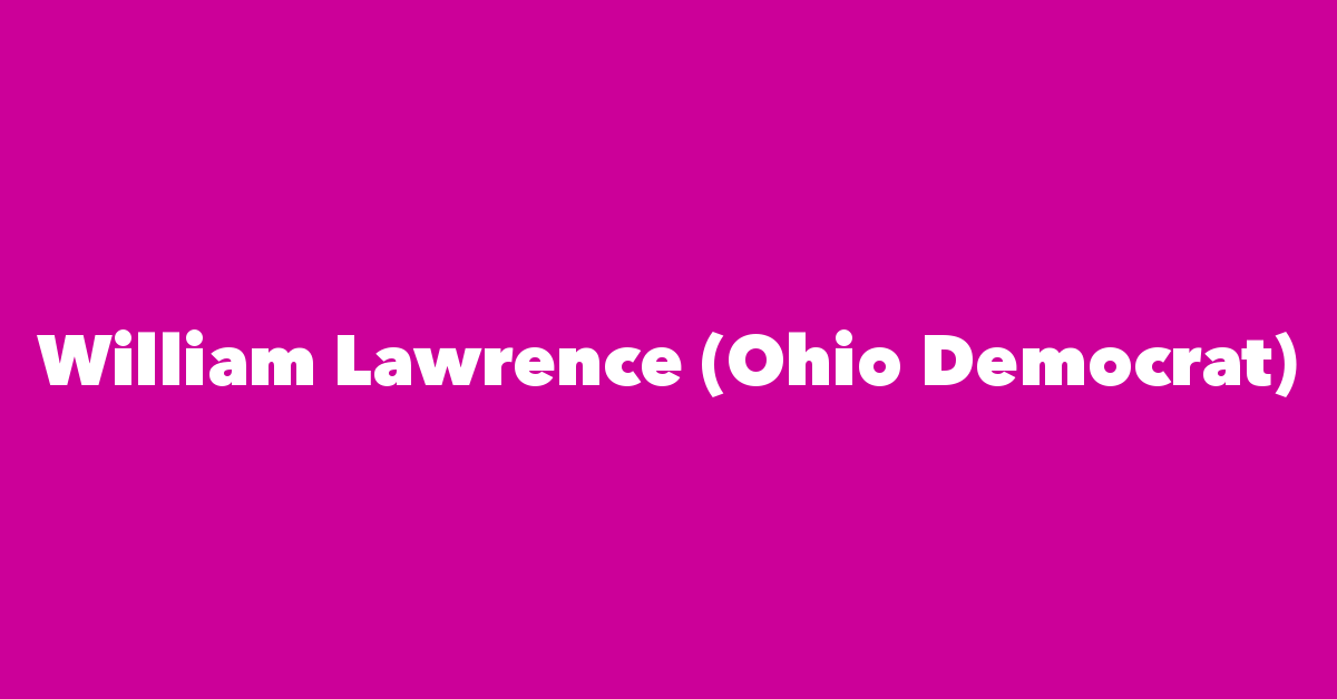 William Lawrence (Ohio Democrat) - Spouse, Children, Birthday & More