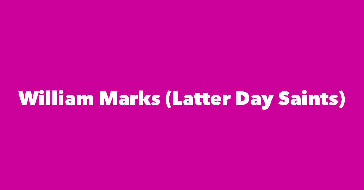 William Marks (Latter Day Saints) - Spouse, Children, Birthday & More