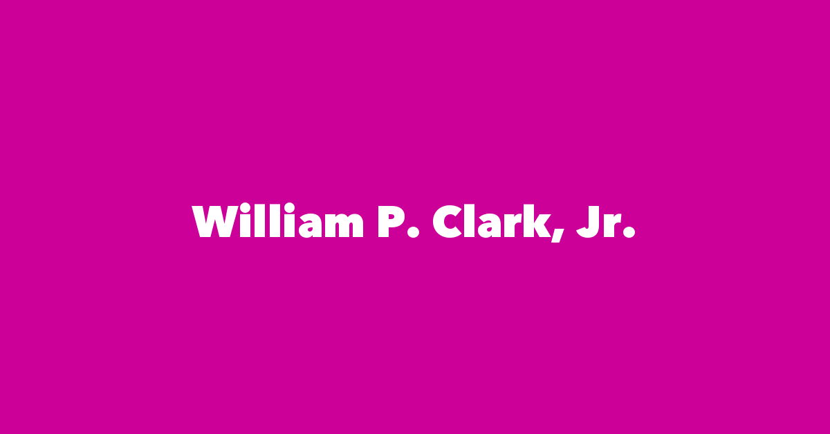William P. Clark, Jr. - Spouse, Children, Birthday & More