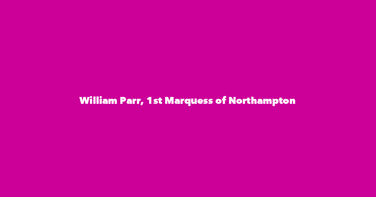 William Parr, 1st Marquess of Northampton - Spouse, Children, Birthday ...