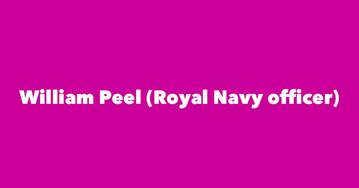 William Peel (Royal Navy officer) - Spouse, Children, Birthday & More