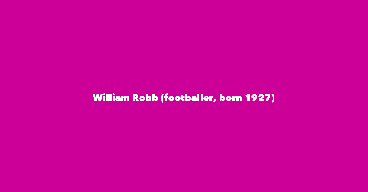 William Robb (footballer, born 1927) - Spouse, Children, Birthday & More