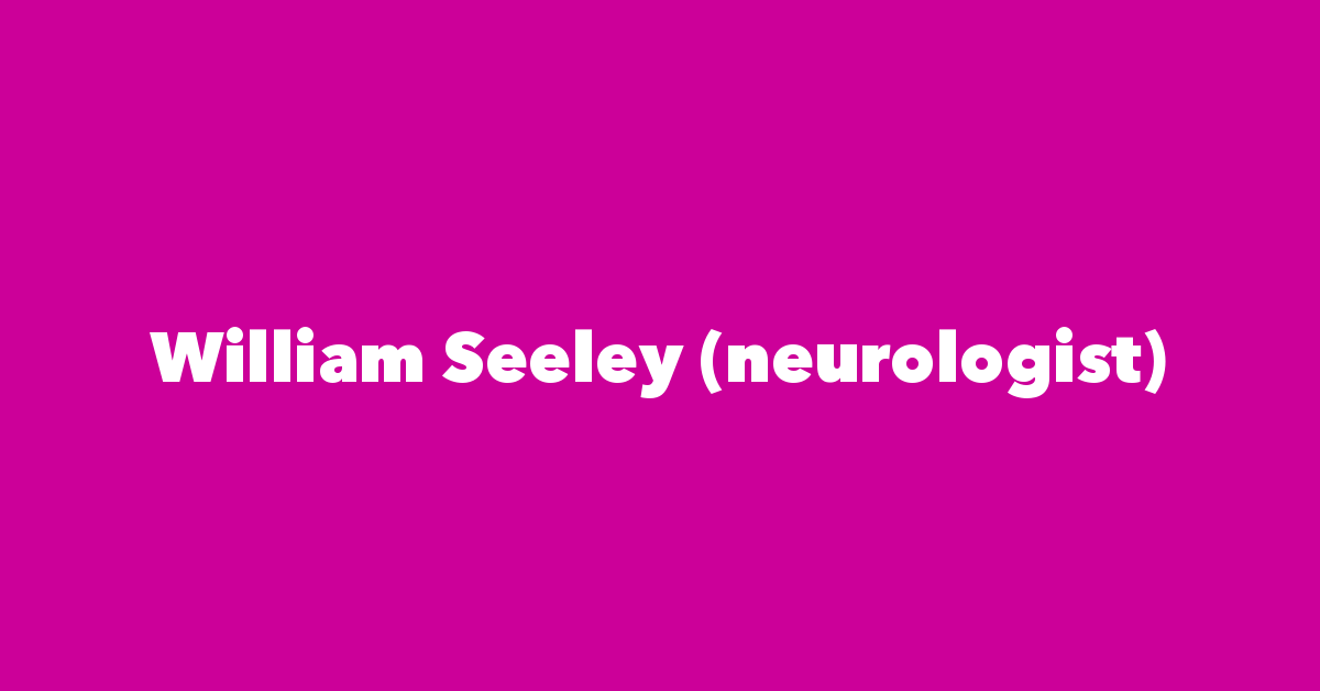 William Seeley (neurologist) - Spouse, Children, Birthday & More