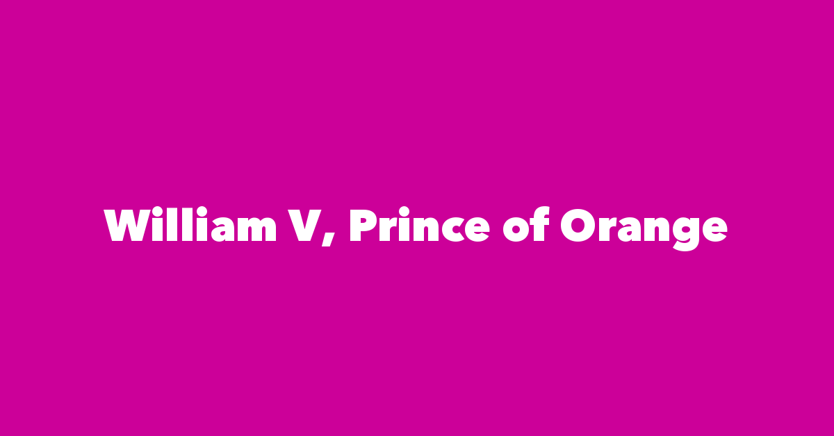 William V, Prince of Orange - Spouse, Children, Birthday & More