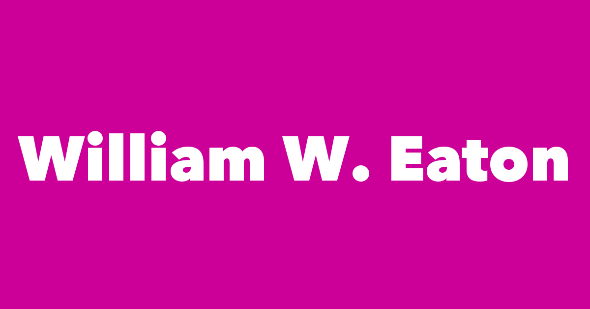 William W. Eaton - Spouse, Children, Birthday & More