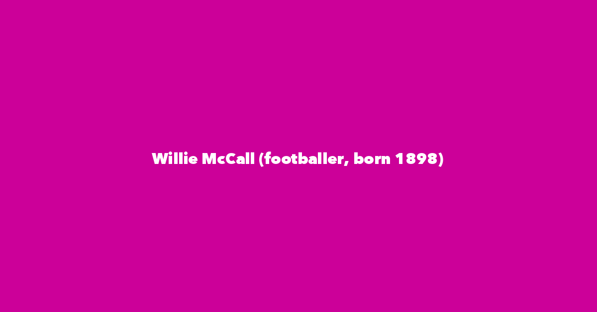 Willie McCall (footballer, born 1898) - Spouse, Children, Birthday & More