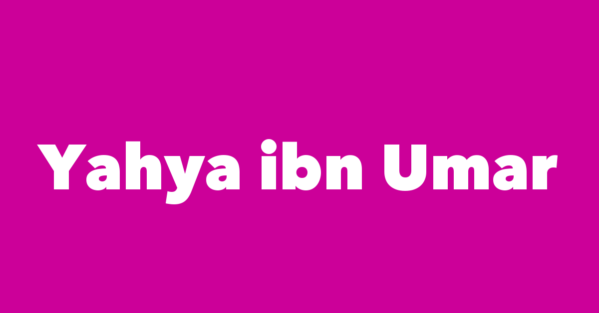 Yahya ibn Umar - Spouse, Children, Birthday & More