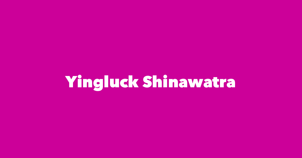 Yingluck Shinawatra - Spouse, Children, Birthday & More