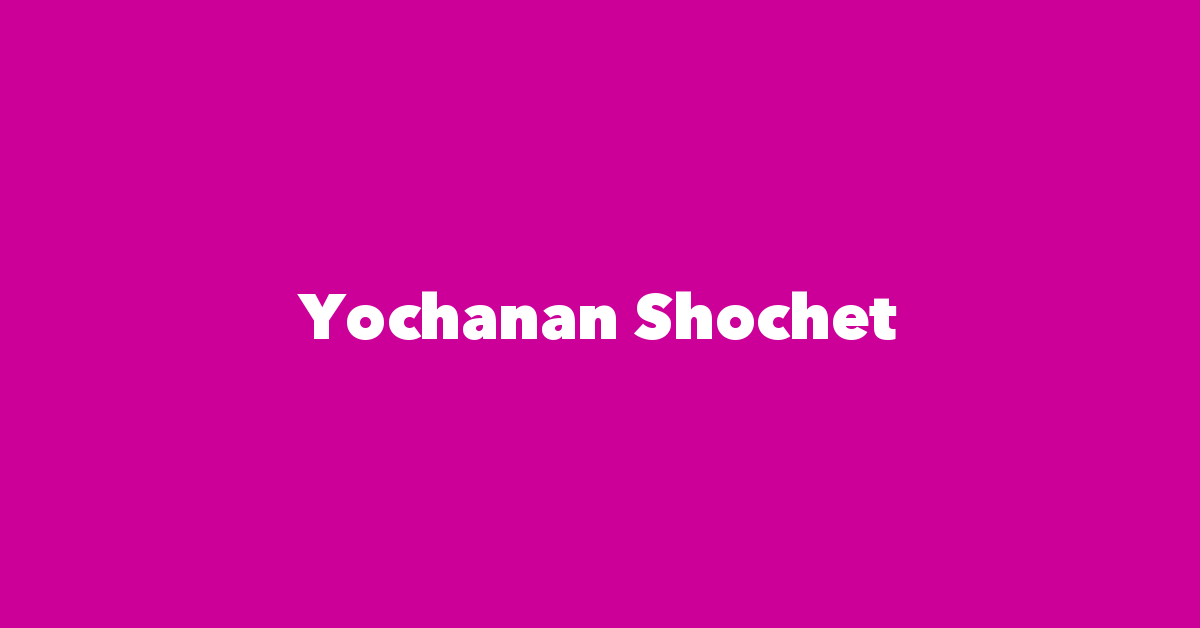 Yochanan Shochet - Spouse, Children, Birthday & More