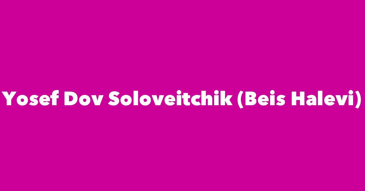 Yosef Dov Soloveitchik (Beis Halevi) - Spouse, Children, Birthday & More