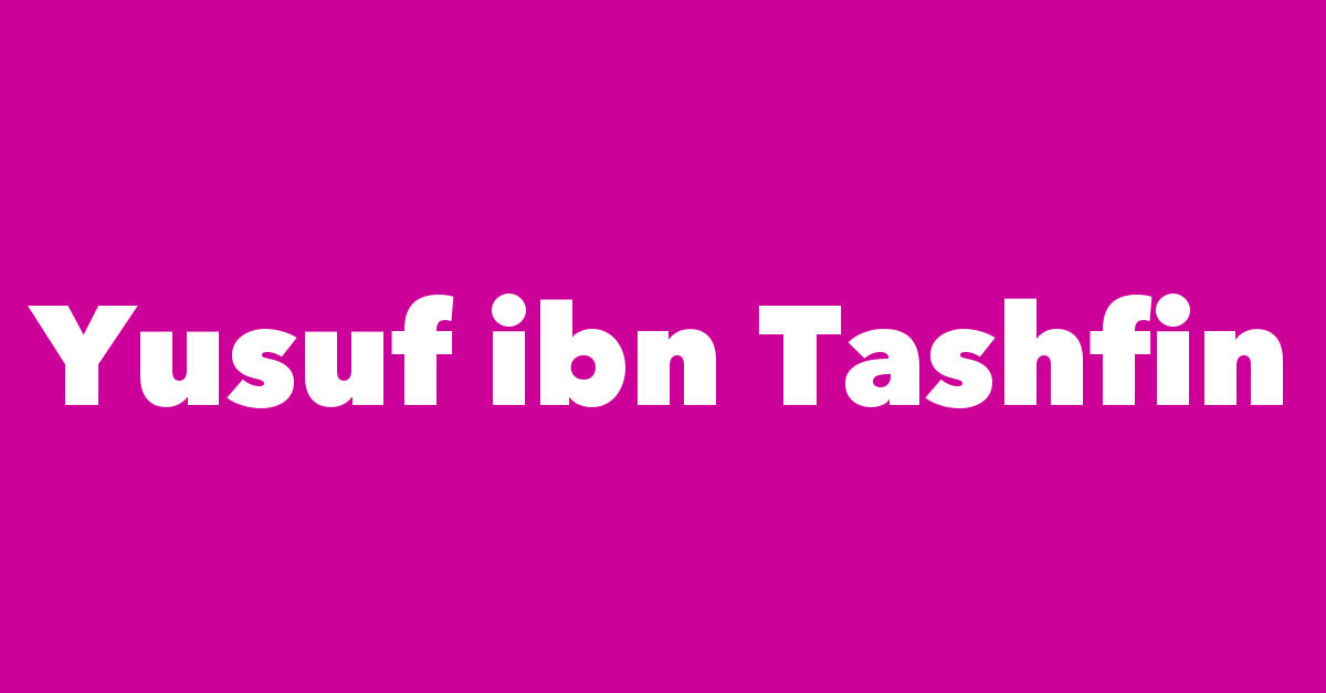 Yusuf ibn Tashfin - Spouse, Children, Birthday & More