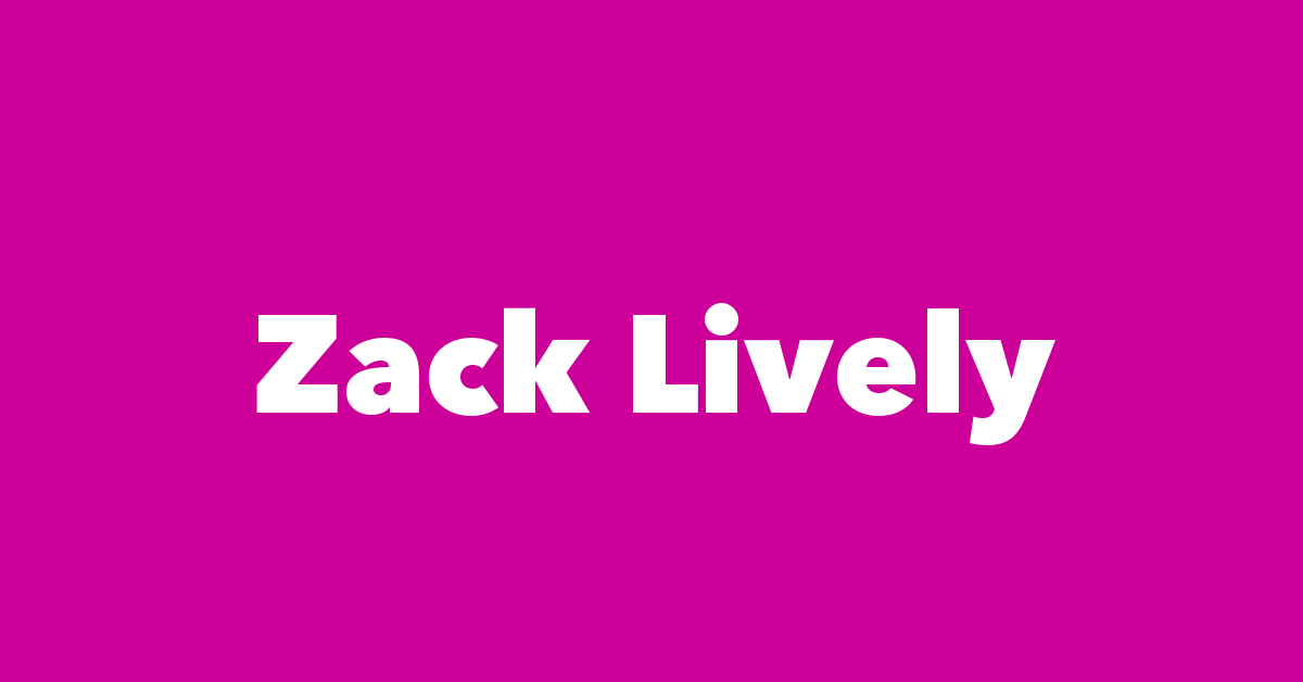 Zack Lively - Spouse, Children, Birthday & More